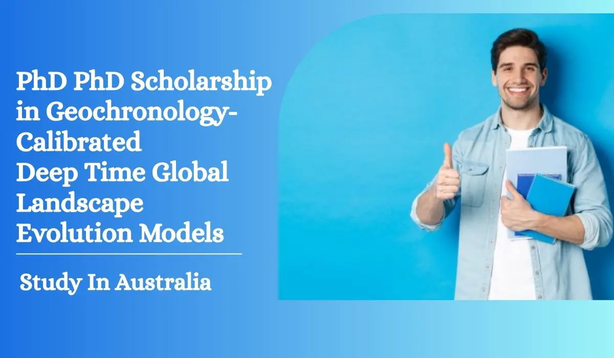 PhD Scholarship in Geochronology-Calibrated Deep Time Global Landscape Evolution Models, Australia